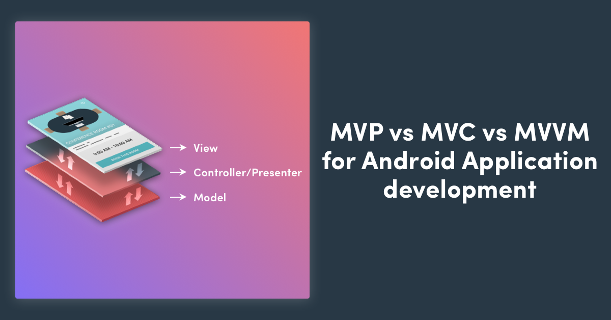 MVC vs MVP vs MVVM for Android Application Development MVC vs MVP vs MVVM for Android Application Development
