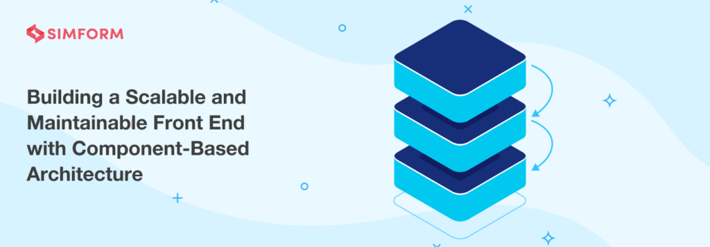 Building A Scalable And Maintainable Front End With Component Based Architecture
