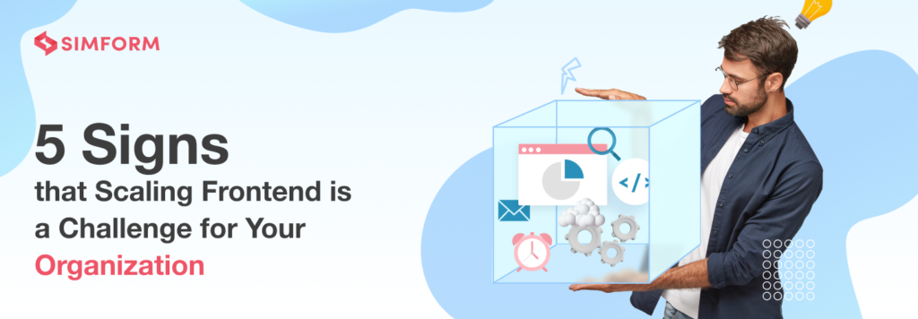 5 Signs that Scaling Frontend is a Challenge for Your Organization ...