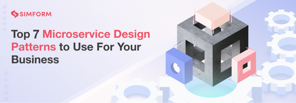 Top 7 Microservice Design Patterns to Use For Your Business in 2022